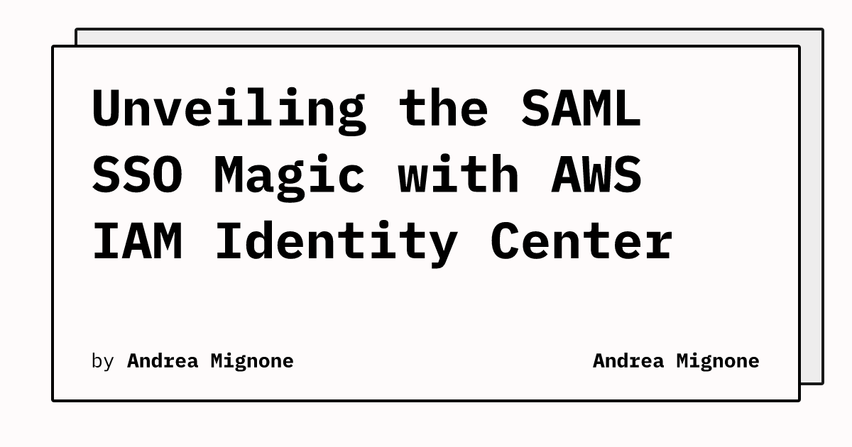Unveiling the SAML SSO Magic with AWS IAM Identity Center | Andrea Mignone
